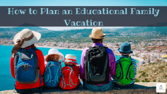 How to Plan an Educational Family Vacation - Gleason Family Adventure